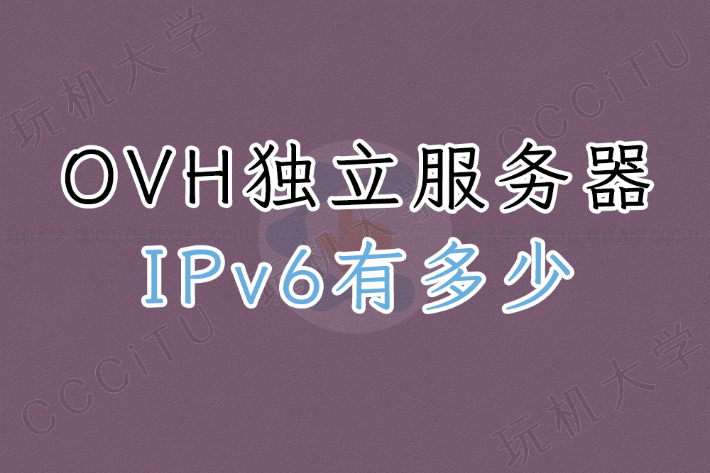 测试 OVH 独立服务器 IPv6 的 IP 地址到底有多少个？ - CCCiTU 玩机大学